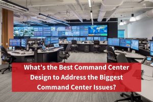 Best Command Center Design to Address Command Center Issues